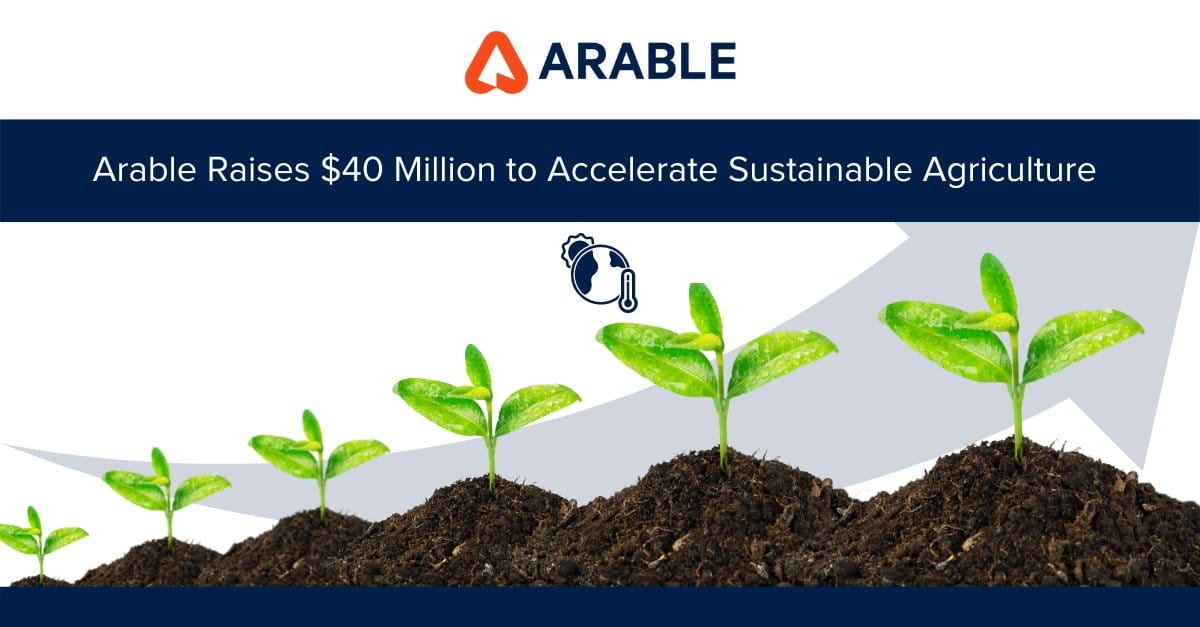 Arable Raises $40 Million to Accelerate Sustainable Agriculture - ESG News