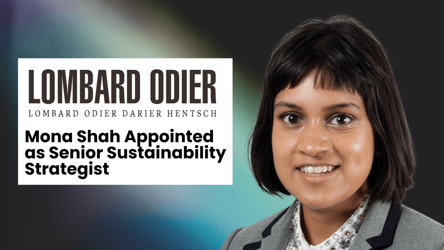 Lombard Odier Investment Managers Hires Mona Shah as Senior Sustainability Strategist - ESG News